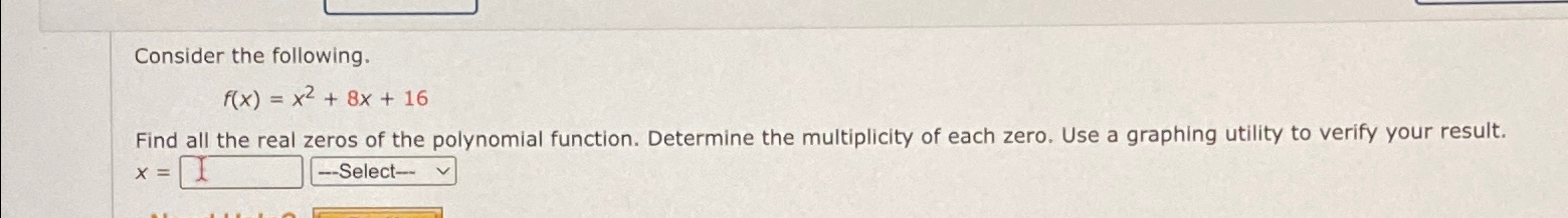 Solved Consider the following.f(x)=x2+8x+16Find all the real | Chegg.com
