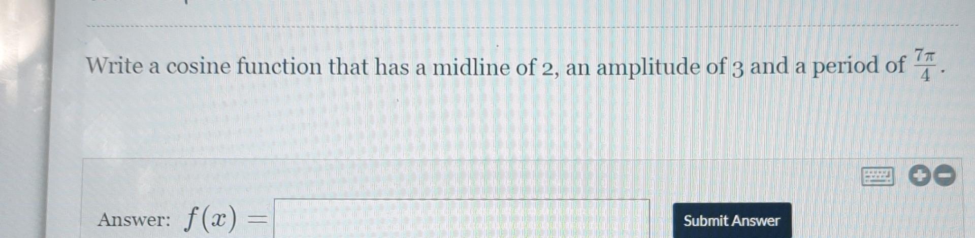 Solved 7 Write a cosine function that has a midline of 2, an | Chegg.com