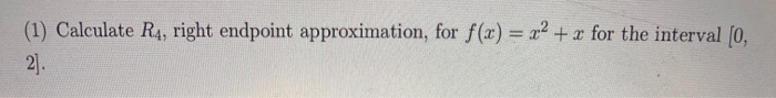 Solved (1) Calculate R4, right endpoint approximation, for | Chegg.com