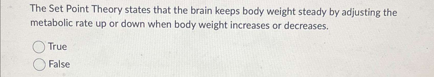 Solved The Set Point Theory states that the brain keeps body | Chegg.com
