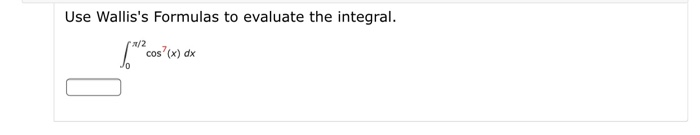 Solved Use Wallis's Formulas to evaluate the integral. 2/2 | Chegg.com