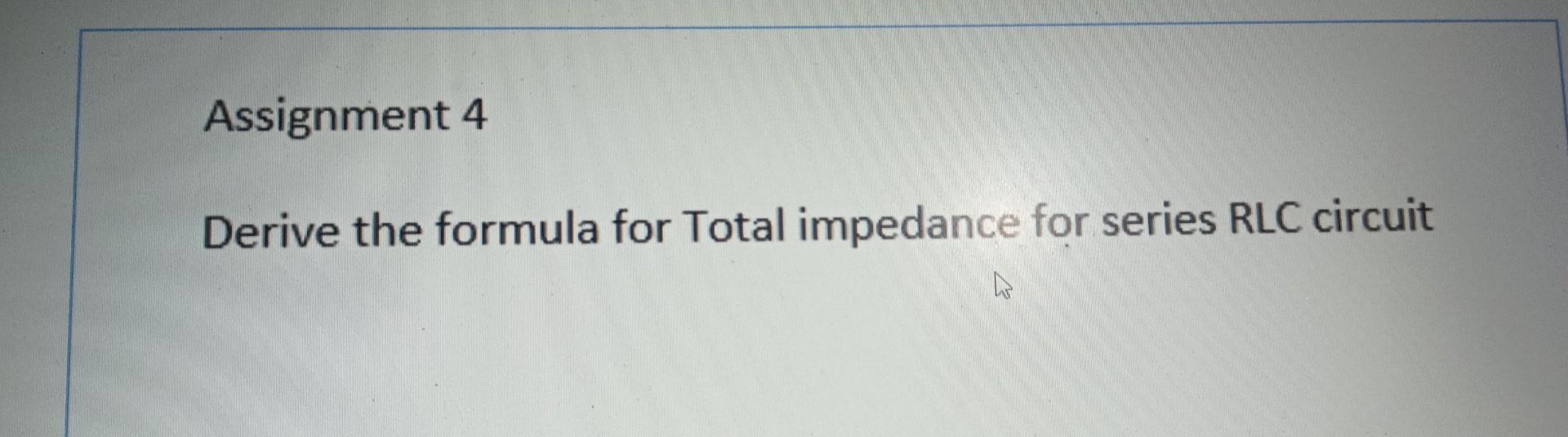 Solved Assignment 4 Derive the formula for Total impedance | Chegg.com