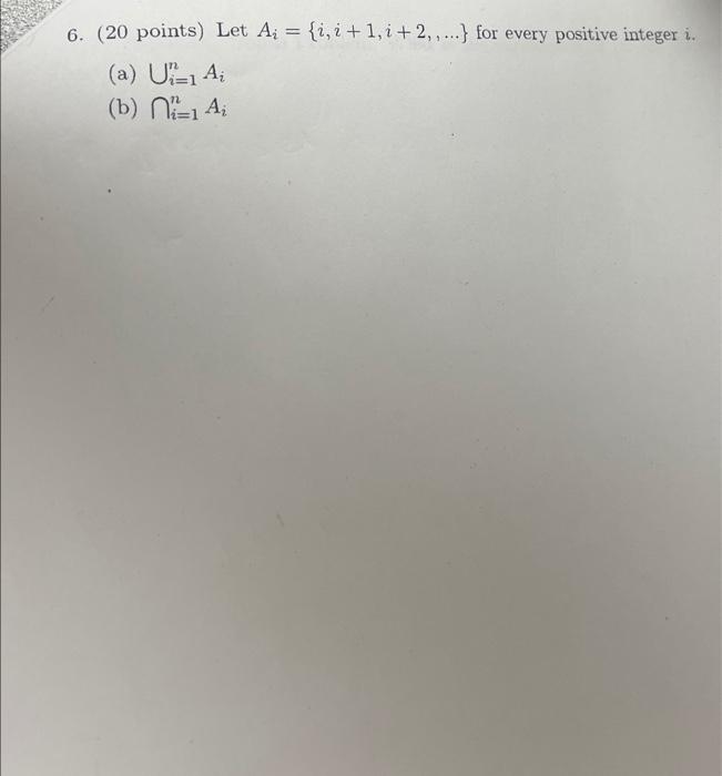 Solved 6. (20 points) Let Ai={i,i+1,i+2,,…} for every | Chegg.com Solved 6. (20 points) Let Ai={i,i+1,i+2,,…} for every | Chegg.com