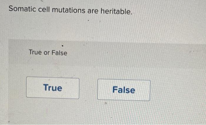 Solved Somatic cell mutations are heritable. True or False | Chegg.com