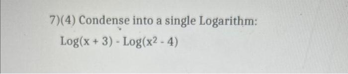 Solved 7)(4) Condense into a single Logarithm: | Chegg.com