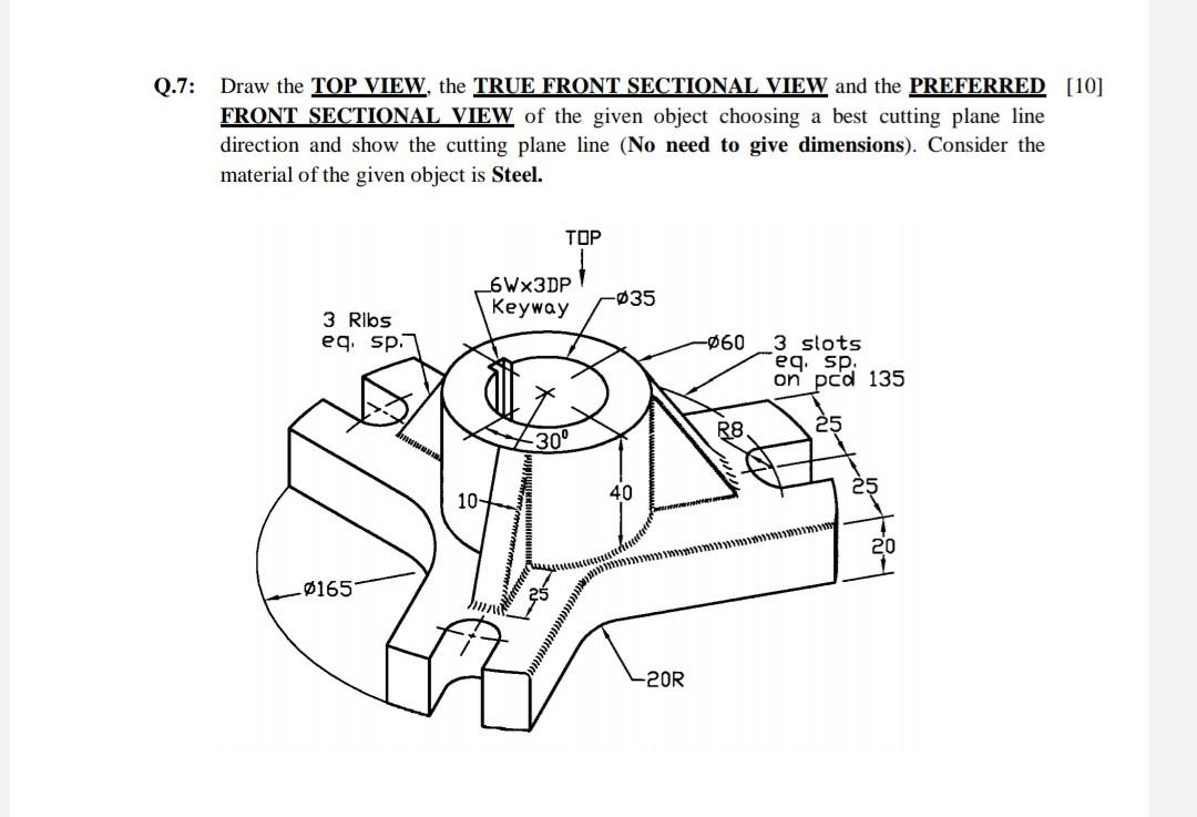 Solved Q.7: Draw the TOP VIEW, the TRUE FRONT SECTIONAL VIEW | Chegg.com