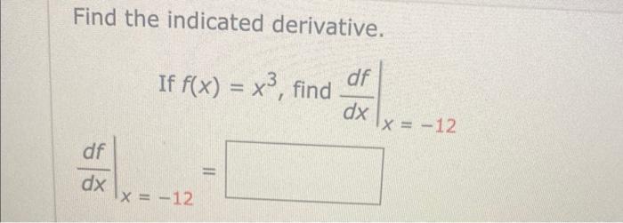 Solved Find the indicated derivative. If f(x)=x3, find | Chegg.com