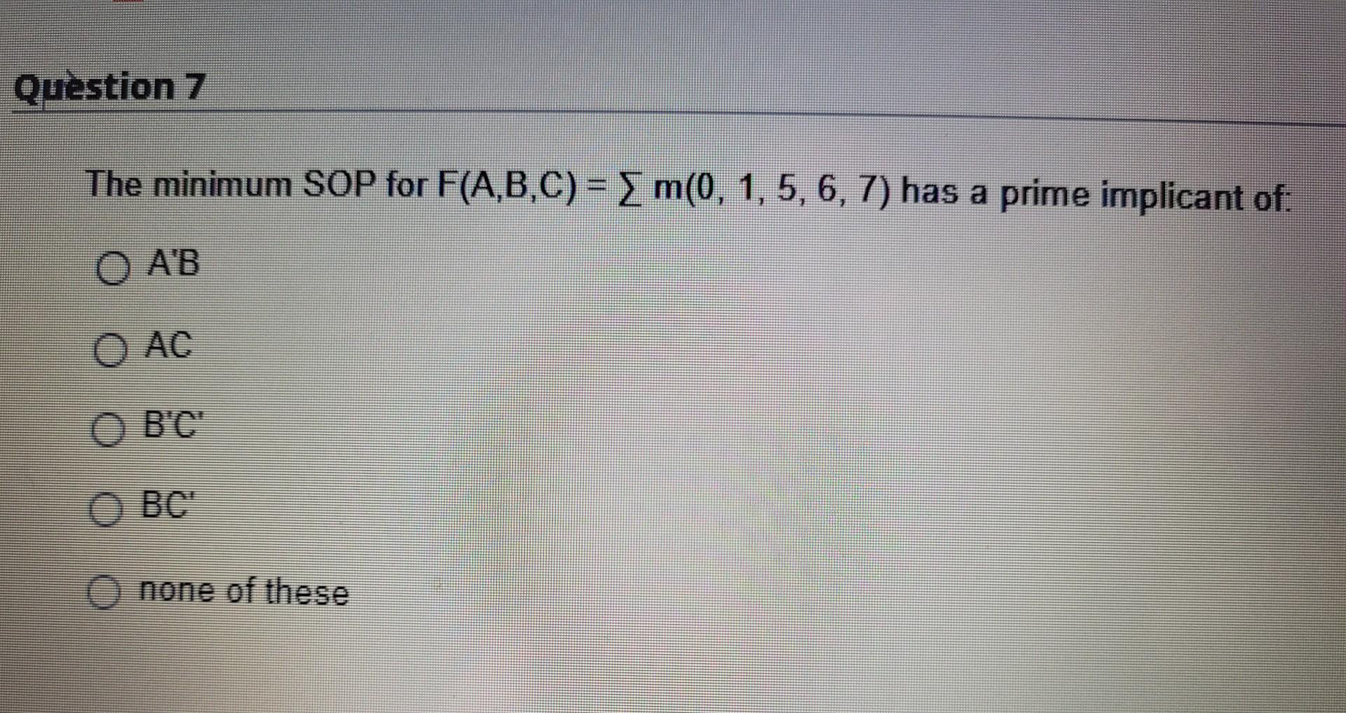 Solved The minimum SOP for F(A,B,C)=∑m(0,1,5,6,7) has a | Chegg.com
