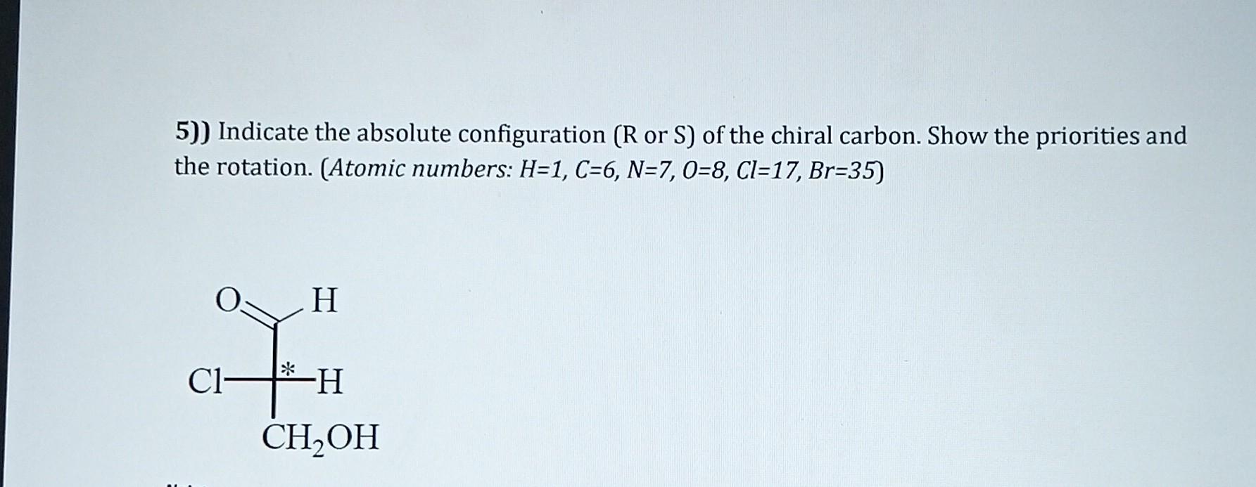 Solved 5)) Indicate the absolute configuration ( R or S ) of | Chegg.com