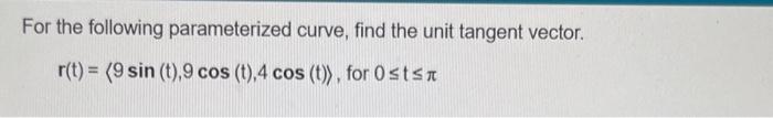 Solved For the following parameterized curve, find the unit | Chegg.com