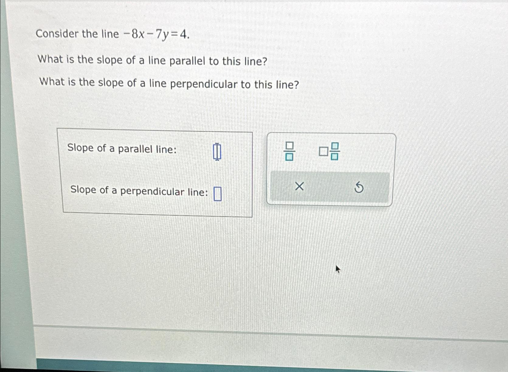 Solved Consider the line -8x-7y=4.What is the slope of a | Chegg.com