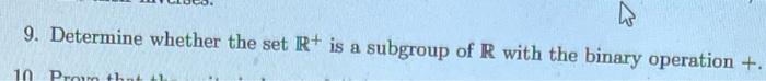 Solved 9. Determine whether the set R+is a subgroup of R | Chegg.com