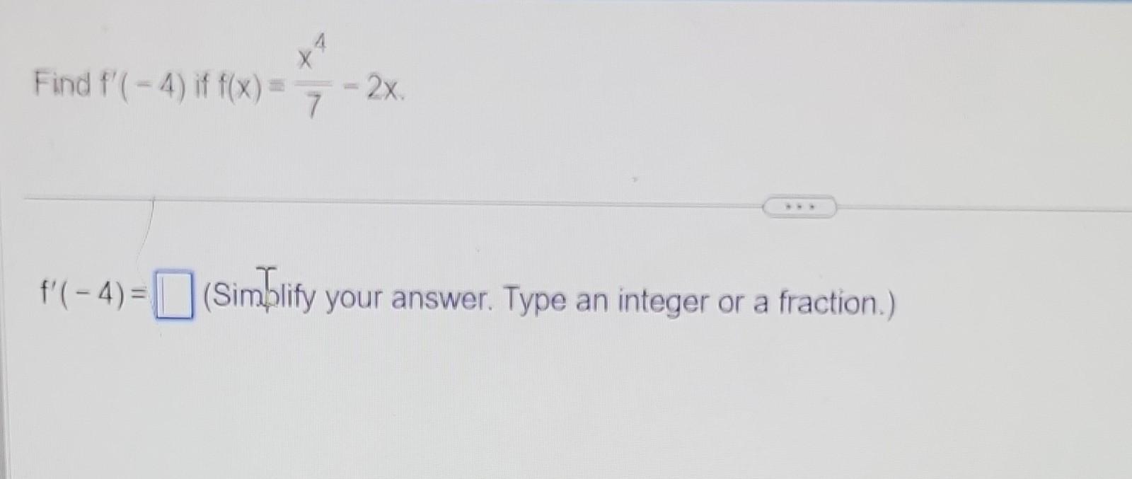 Solved Find f′(−4) if f(x)=7x4−2x. f′(−4)= (Simplify your | Chegg.com
