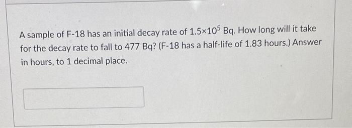 Solved A sample of F−18 has an initial decay rate of 1.5×105 | Chegg.com