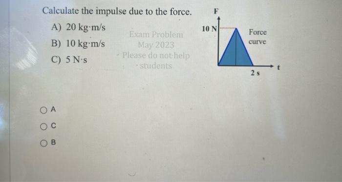 Solved Calculate the impulse due to the force. A) 20 kg⋅m/s | Chegg.com