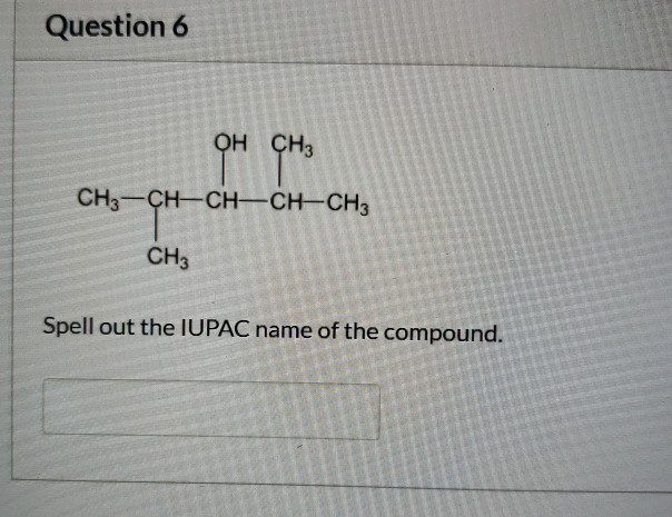 Solved Question 6 OH CH3 CH3-CH-CH-CH-CH3 CH3 Spell out the | Chegg.com