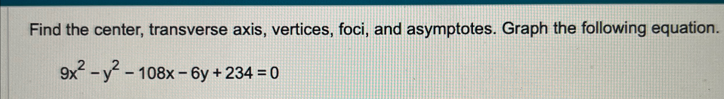 Solved Find the center, transverse axis, vertices, foci, and | Chegg.com