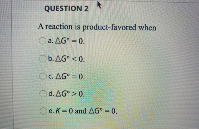 Solved QUESTION 2 A reaction is product-favored when a. AG° | Chegg.com