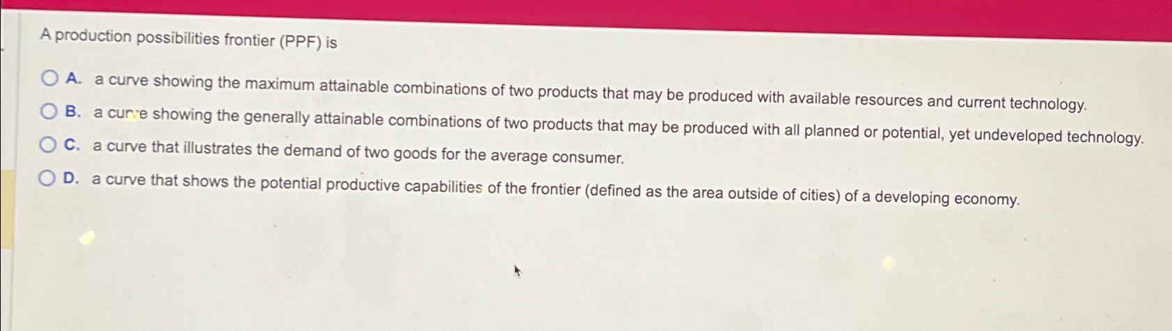 Solved A production possibilities frontier (PPF) ﻿isA. ﻿a | Chegg.com
