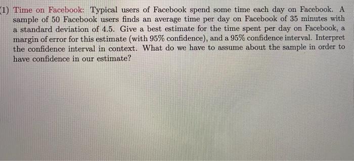 Solved (1) Time on Facebook: Typical users of Facebook spend | Chegg.com