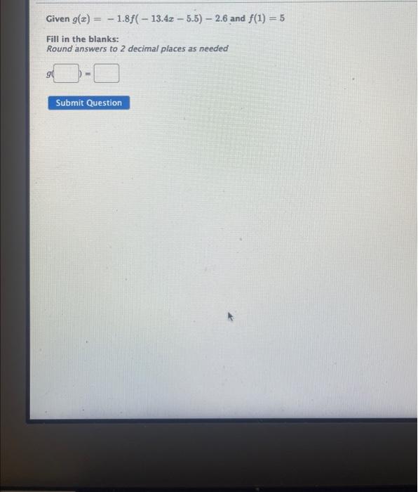 Solved Given g(x)=−1.8f(−13.4x−5.5)−2.6 and f(1)=5 Fill in | Chegg.com
