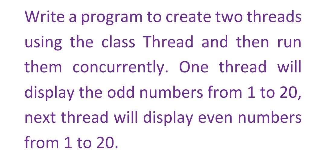 Solved Write A Program To Create Two Threads Using The Class 3305