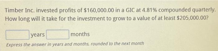 Solved Timber Inc. invested profits of $160,000.00 in a GIC | Chegg.com