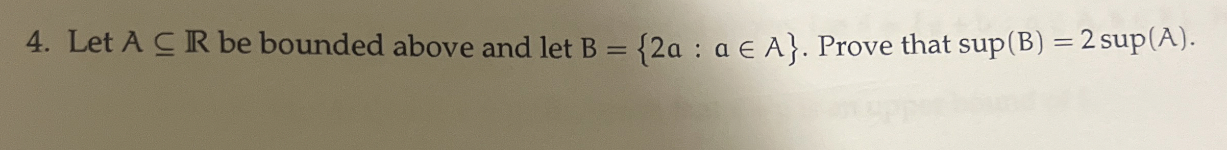Solved Let AsubeR be bounded above and let B={2a:ainA}. | Chegg.com