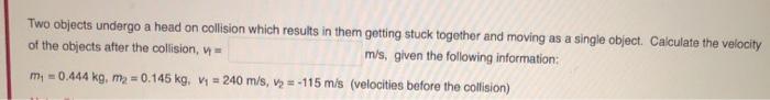 Solved Two objects undergo a head on collision which results | Chegg.com