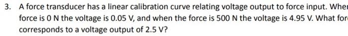 Solved 3. A force transducer has a linear calibration curve | Chegg.com
