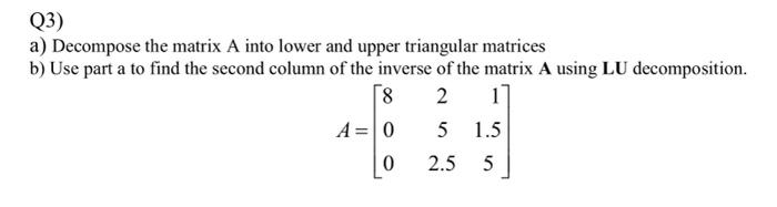 Solved a) Decompose the matrix A into lower and upper | Chegg.com