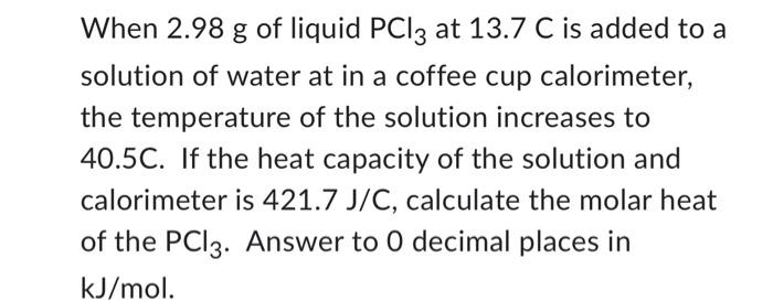 Solved When 2.98 g of liquid PCl3 at 13.7C is added to a | Chegg.com