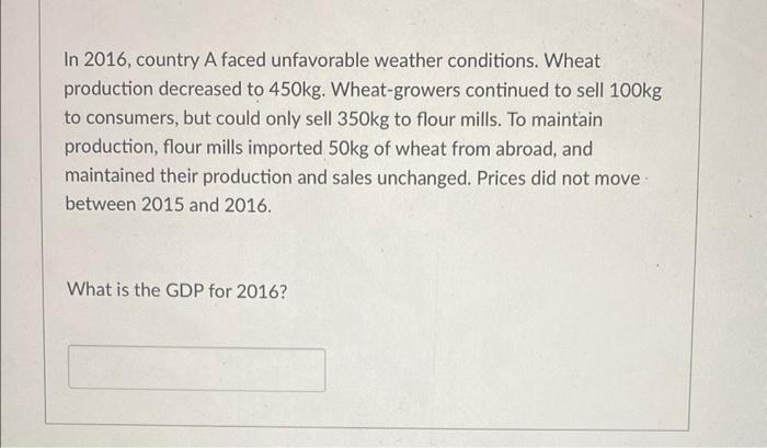 Solved In 2016, country A faced unfavorable weather | Chegg.com