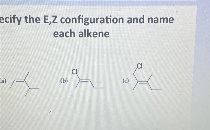 Solved ecify the E,Z configuration and name each alkene (a) | Chegg.com