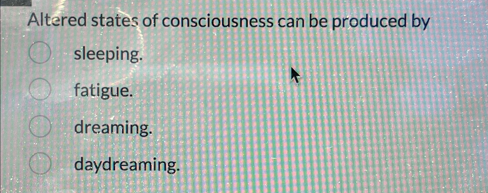 Solved Altered states of consciousness can be produced by | Chegg.com