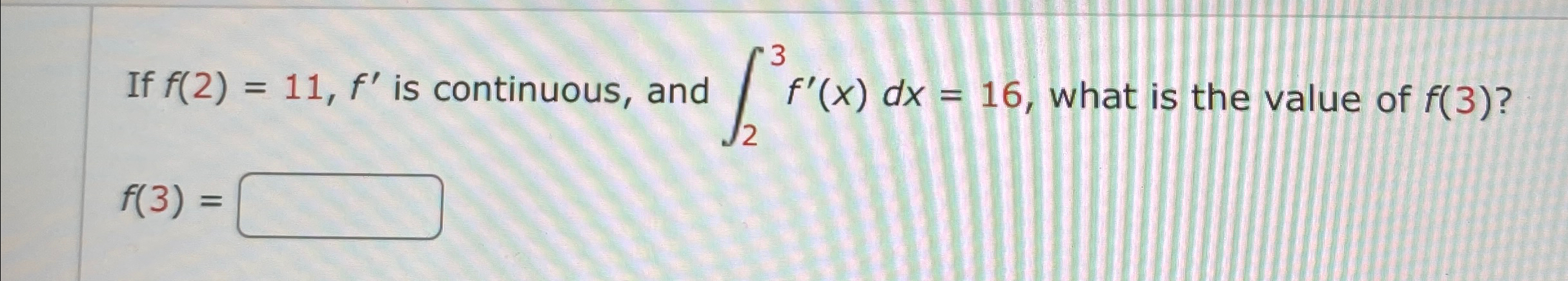 Solved If f(2)=11,f' ﻿is continuous, and ∫23f'(x)dx=16, | Chegg.com