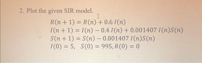 Solved 2. Plot the given SIR model. | Chegg.com