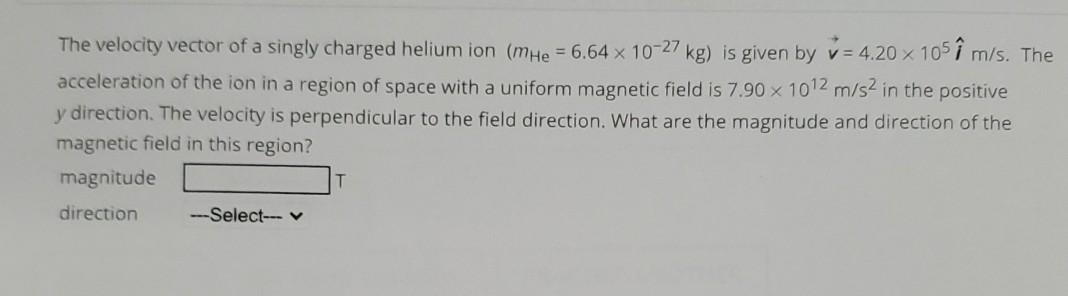 Solved The velocity vector of a singly charged helium ion | Chegg.com