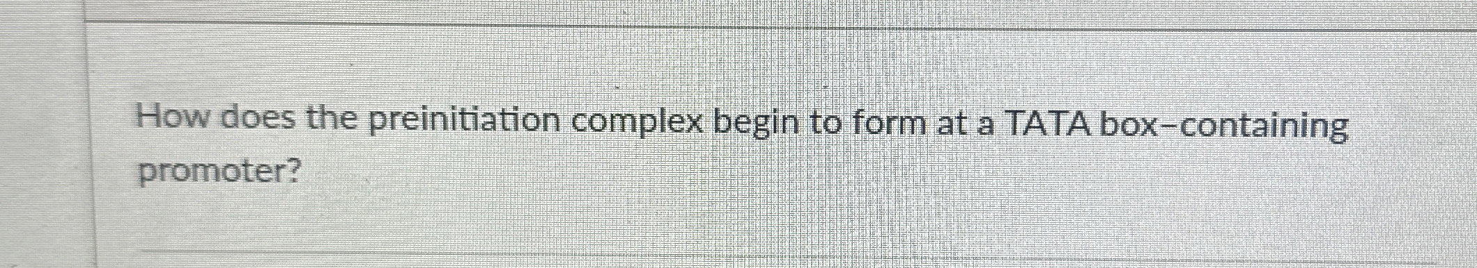 Solved How does the preinitiation complex begin to form at a | Chegg.com