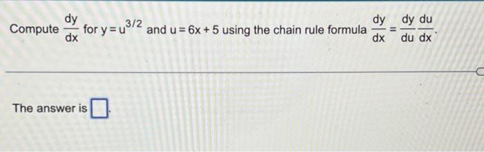 Solved Compute dy/dx for y=u³/2 and u = 6x+ 5 using the | Chegg.com