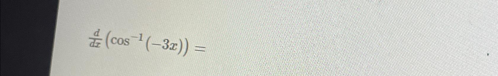 Solved ddx(cos-1(-3x))= | Chegg.com