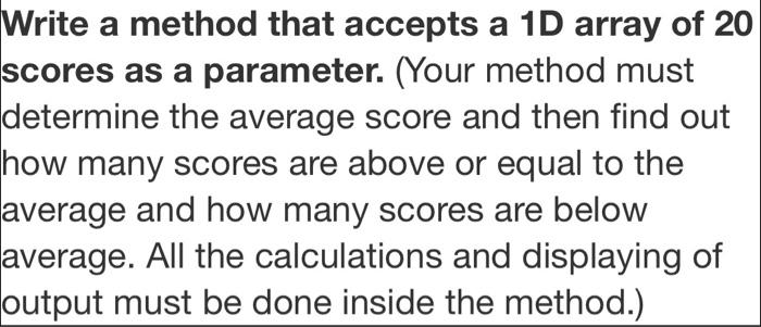 Solved Write a method that accepts a 1D array of 20 scores | Chegg.com