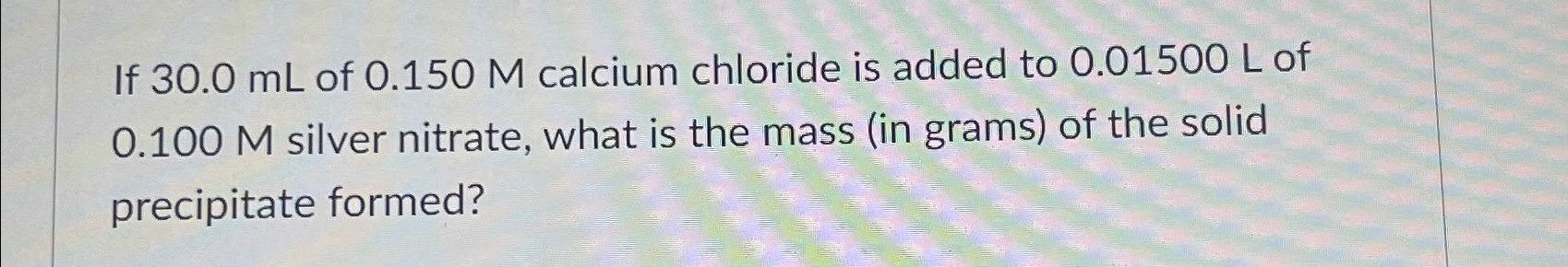 Solved If 30.0mL ﻿of 0.150M ﻿calcium chloride is added to | Chegg.com