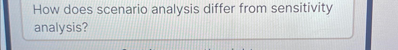 Solved How does scenario analysis differ from sensitivity | Chegg.com
