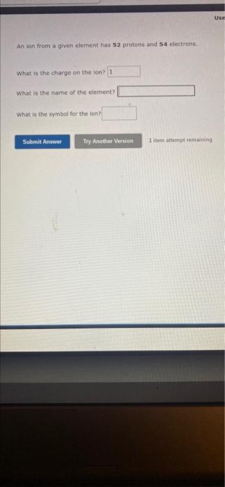 Solved Use An ion from a given element has 52 protons and 54 | Chegg.com