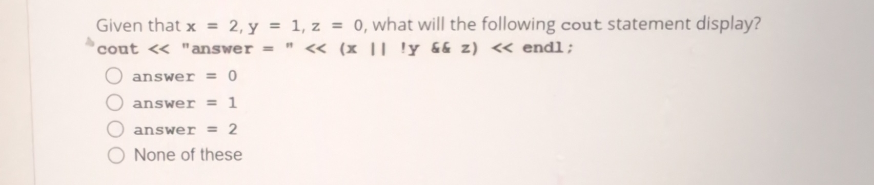 Solved Given that x=2,y=1,z=0, ﻿what will the following cout | Chegg.com