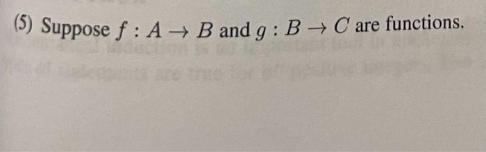 Solved (5) Suppose f:A→B and g:B→C are functions.Appendix A. | Chegg.com