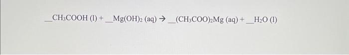 Solved CH3COOH(l)+…Mg(OH)2(aq)→_(CH3COO)2Mg(aq)+…H2O(l) | Chegg.com