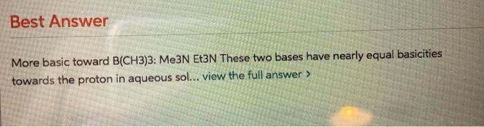 Solved Best Answer More basic toward B(CH3)3: Me3N Et3N | Chegg.com