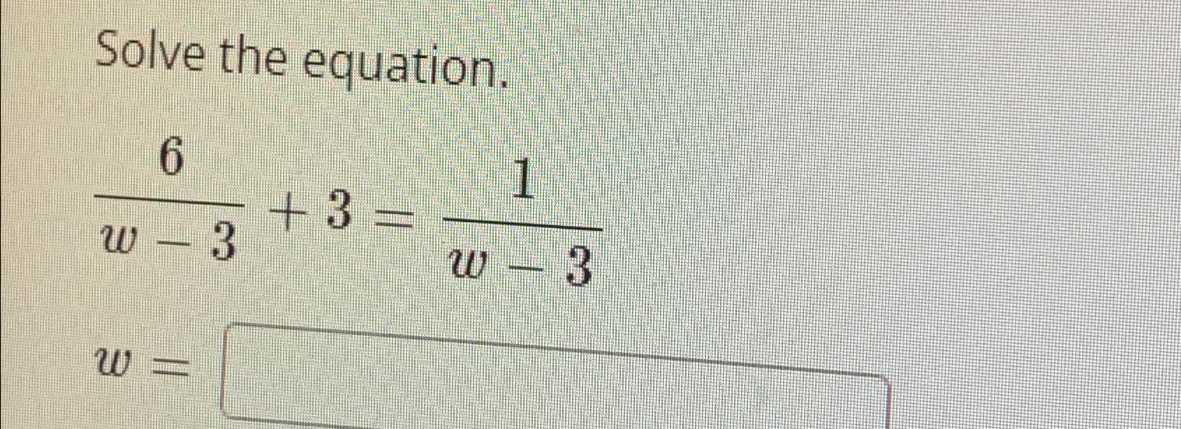 Solved Solve the equation.6w-3+3=1w-3w= | Chegg.com